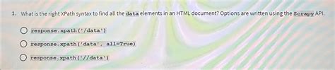 Solved What Is The Right XPath Syntax To Find All The Data Chegg Com