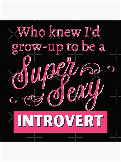 Who Knew I D Grow Up To Be A Super Sexy Introvert Poster By Dmbdana Redbubble