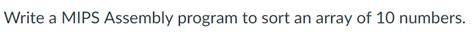 Solved Write A Mips Assembly Program To Sort An Array Of 10