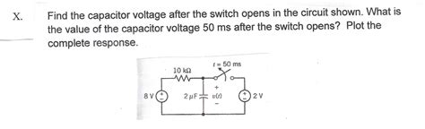 Solved X Find The Capacitor Voltage After The Switch Opens Chegg Com