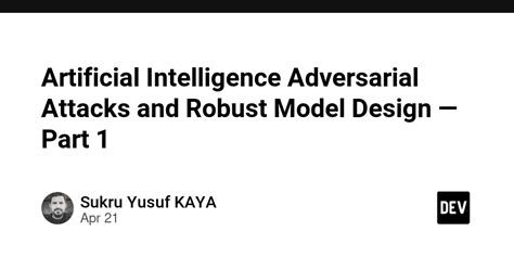 Artificial Intelligence Adversarial Attacks And Robust Model Design — Part 1 Dev Community