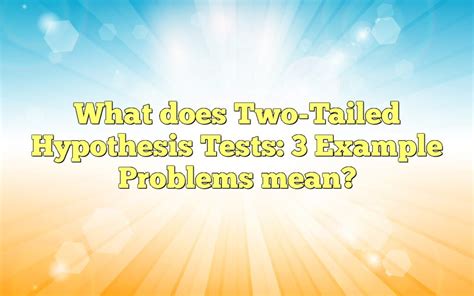 What Does Two Tailed Hypothesis Tests 3 Example Problems Mean