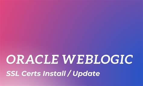 Update Ssl Certificates In Weblogic By Pasanjaye Fiverr