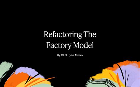 Refactoring The Factory Model Laurel