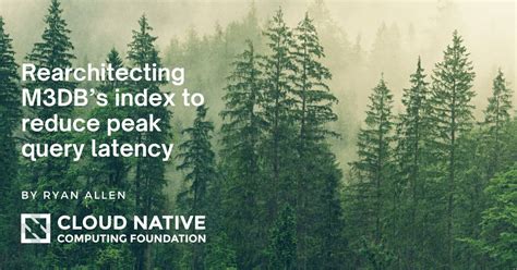 Rearchitecting M3dbs Index To Reduce Peak Query Latency Cncf