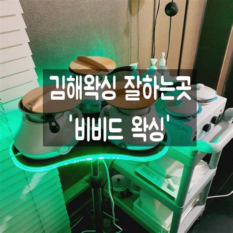김해 왁싱 잘하는곳 비비드왁싱 아프지않는 다리제모 네이버 블로그