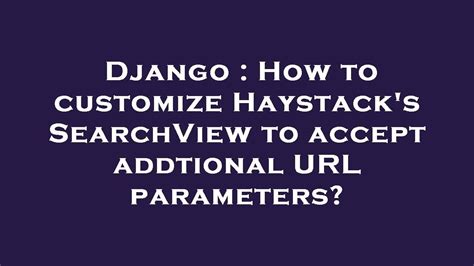Django How To Customize Haystacks Searchview To Accept Addtional Url