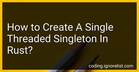 How To Create A Single Threaded Singleton In Rust In 2024
