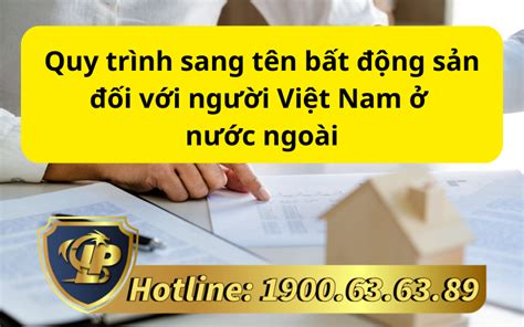 QUY TRÌNH SANG TÊN BẤT ĐỘNG SẢN ĐỐI VỚI NGƯỜI VIỆT NAM Ở NƯỚC NGOÀI TU VAN LONG PHAN