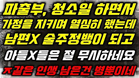 반전묶음사연 파출부 청소일 하며 다친 남편 대신해 가정을 지키며 열심히 살았는데 남편x 술주정뱅이 되고 아들x들은 무시하고 ㅈ같은 인생 남은건 병뿐이네요 사연