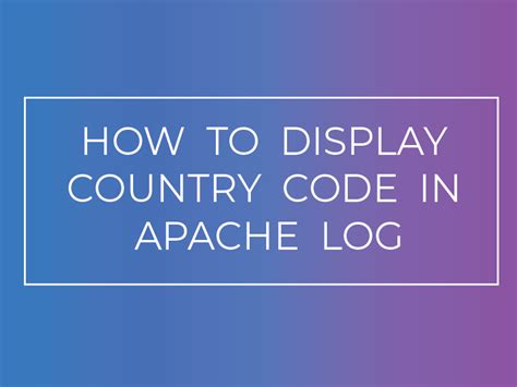 How To Display Country Code In The Apache Log Using The Ip2location