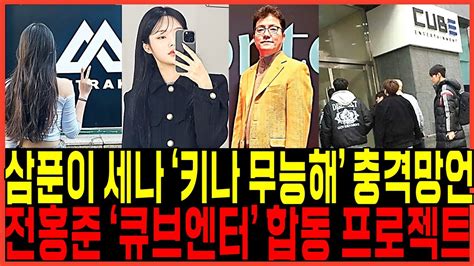 삼푼이 세나 피프티피프티 키나는 리더로서 무능하다 충격망언 어트랙트 전홍준 비밀리에 큐브엔터 합동 프로젝트 큰 거온다 Youtube