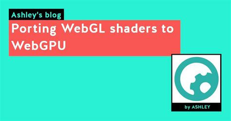 Porting Webgl Shaders To Webgpu Rwebgpu