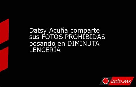 Datsy Acuña Comparte Sus Fotos Prohibidas Posando En Diminuta LencerÍa