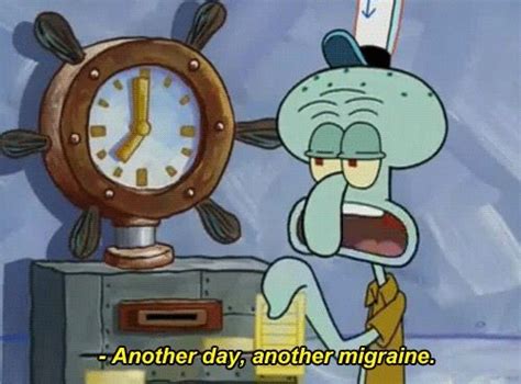 Another Day Another Migraine Spongebob Quotes Funny Spongebob Memes