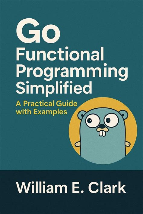 go functional programming simplified a practical guide with examples ebook by william e clark