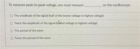 Solved To Measure Peak To Peak Voltage You Must Measure On Chegg Com