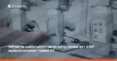 what is calibration and why does an xrf spectrometer need it
