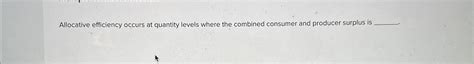 Solved Allocative Efficiency Occurs At Quantity Levels Where
