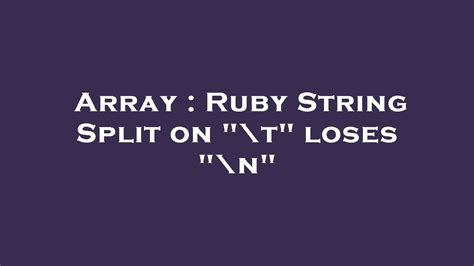 Array Ruby String Split On T Loses N Youtube