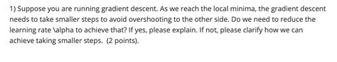 Solved 1 Suppose You Are Running Gradient Descent As We