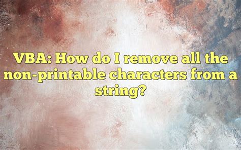 Vba How Do I Remove All The Non Printable Characters From A String