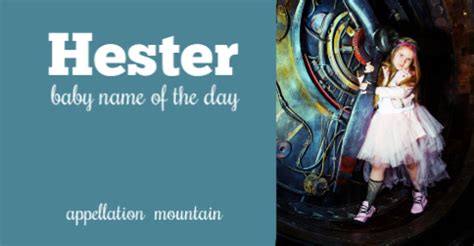 Hester Baby Name Of The Day Appellation Mountain