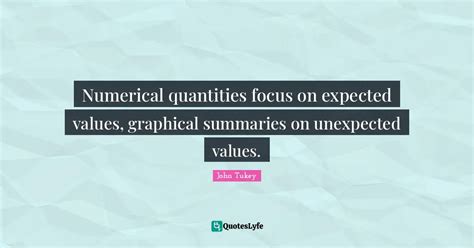 Numerical Quantities Focus On Expected Values Graphical Summaries On Quote By John Tukey