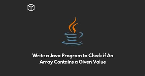 Write A Java Program To Check If An Array Contains A Given Value Programming Cube