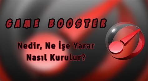 game booster nedir ne İşe yarar ve nasıl kurulur
