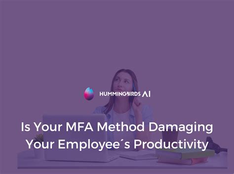 Is Your Mfa Method Damaging Your Employees Productivity Hummingbirds Ai