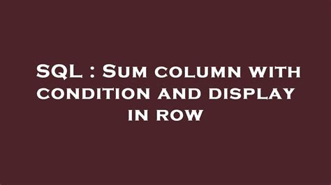 Sql Sum Column With Condition And Display In Row Youtube