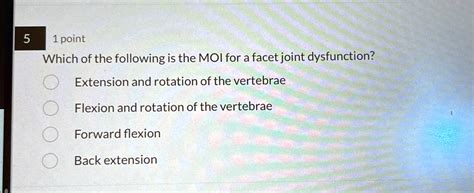 5 1 Point Which Of The Following Is The Moi For A Facet Joint Dysfunction Extension And
