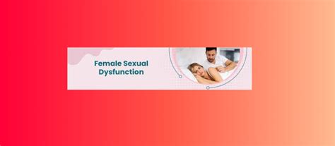 Understanding Female Sexual Dysfunction Causes Impacts And Treatment