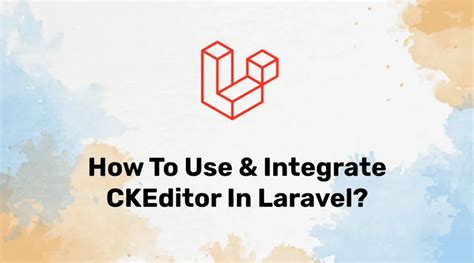 How To Use And Integrate Ckeditor In Laravel Code Wolfy