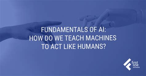 Ai Fundamentals How Do We Teach Machines To Act Like Humans