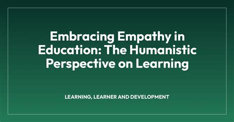 Embracing Empathy In Education The Humanistic Perspective On Learning