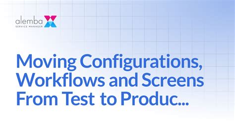 Moving Configurations Workflows And Screens From Test To Production