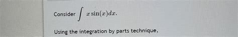 solved consider ∫﻿﻿xsin x dxing the integration by parts