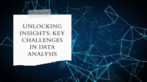 Unlocking Insights Key Challenges In Data Analysis