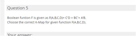 solved question 5 boolean funtion f is given as f a b c d