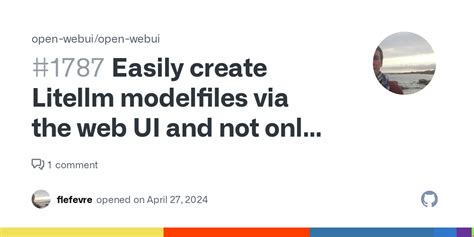 Easily Create Litellm Modelfiles Via The Web Ui And Not Only Ollama · Issue 1787 · Open Webui