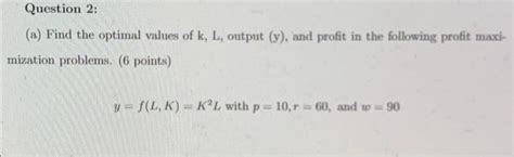 Solved A Find The Optimal Values Of Kl Output Y And