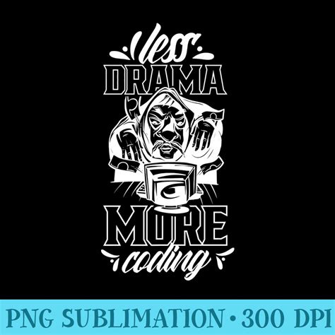 Less Drama More Coding Programmer Coder Code It Programming Inspire Uplift