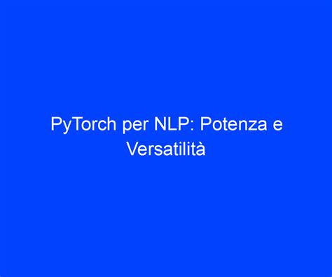 Pytorch Per Nlp Potenza E Versatilità Riccardo De Bernardinis