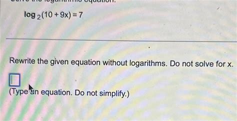 solved log2 10 9x 7rewrite the given equation without