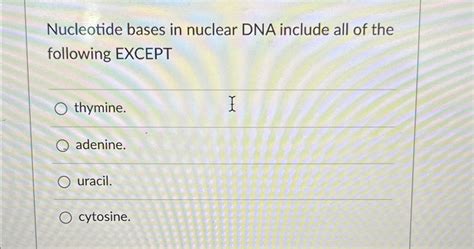 Solved Nucleotide bases in nuclear DNA include all of the | Chegg.com