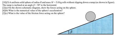 A Uniform Solid Sphere Of Radius R And Mass M Kg Rolls Without Slipping Down A