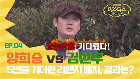 5년을 기다린 리벤지 매치 양희승 Vs 김선우 결과는 레전드 마스터스 골프 Ep4 Youtube