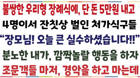 우리형 장례식에 단돈 5만원 내고 4명이서 잔칫상 벌인 처가 식구들 장모님 오늘 큰 실수 하셨습니다 분노한 내가 깜짝놀랄
